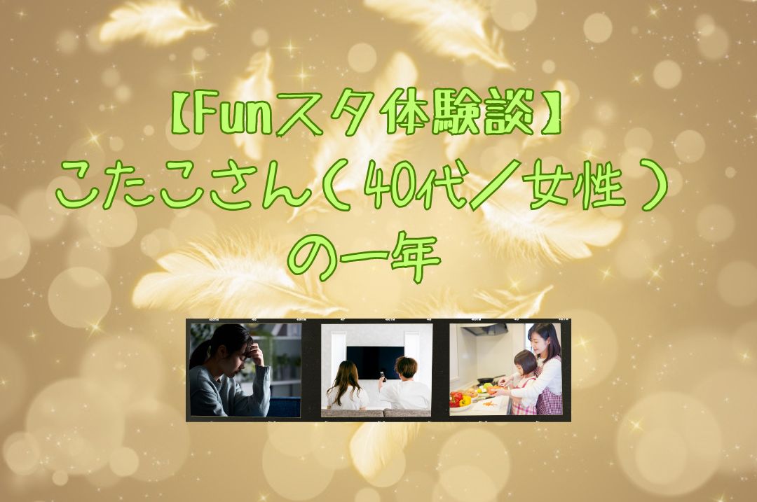 【Funスタ体験談】こたこさん（40代／女性）の一年
